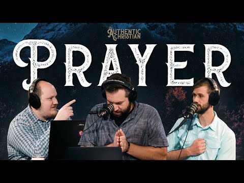 What Does The Bible Say About Prayer? | Ep. 21 - The Authentic Christian Podcast