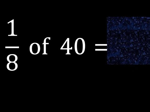1/8 of 40 ,fraction of a number, part of a whole number