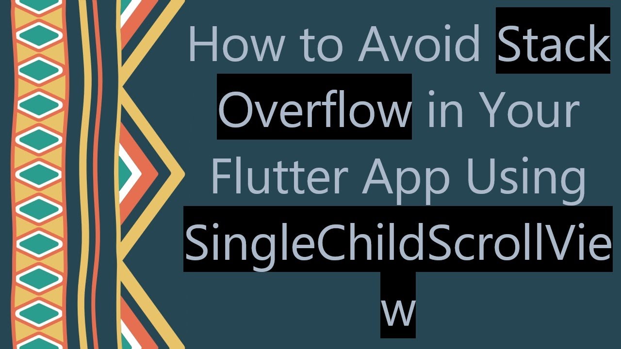 How to Avoid Stack Overflow in Your Flutter App Using SingleChildScrollView