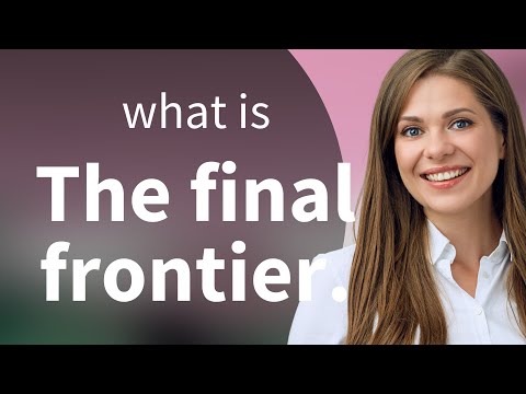 Exploring the Vast Unknown: The Meaning of "The Final Frontier"