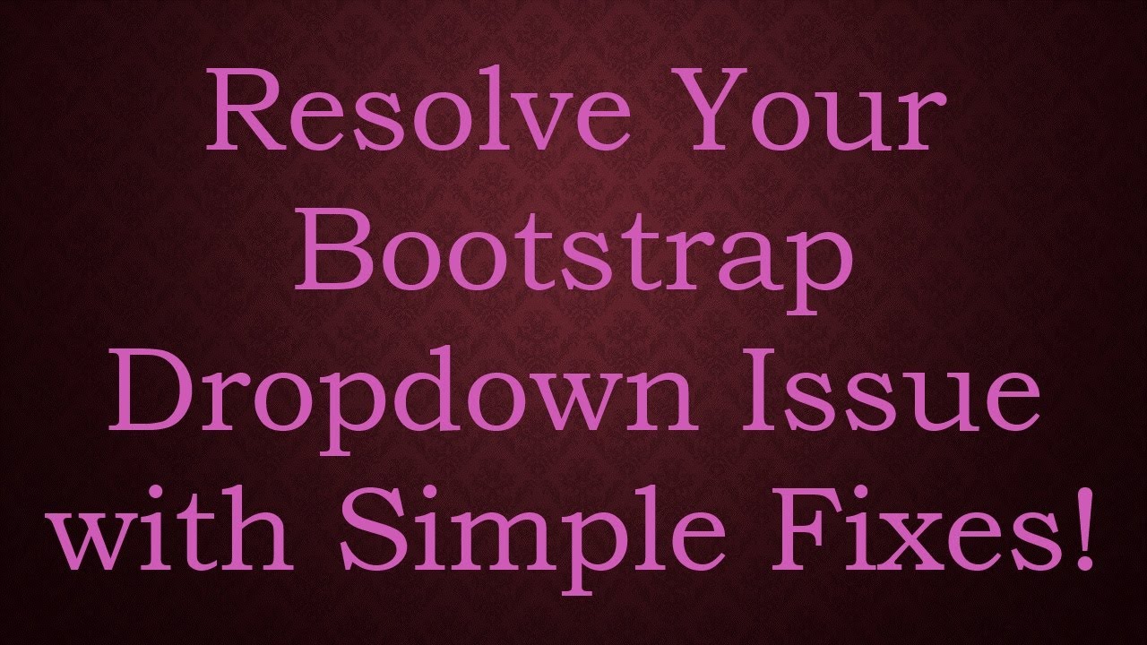Resolve Your Bootstrap Dropdown Issue with Simple Fixes!