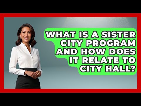 What Is A Sister City Program And How Does It Relate To City Hall? - Exploring Southwest Europe