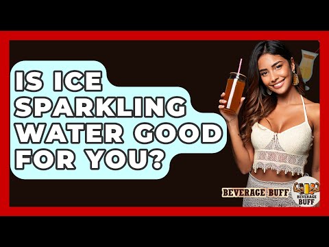 Is Ice Sparkling Water Good For You? - Beverage Buff