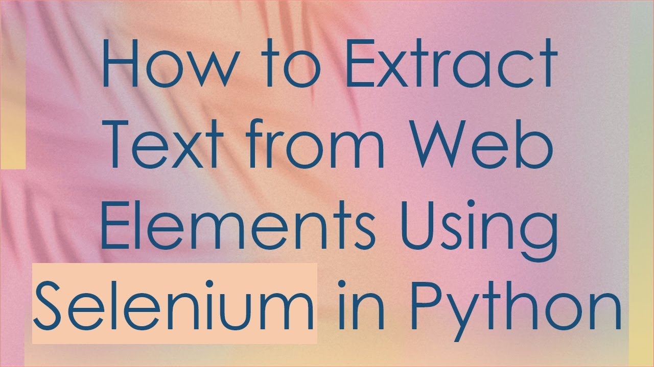 How to Extract Text from Web Elements Using Selenium in Python