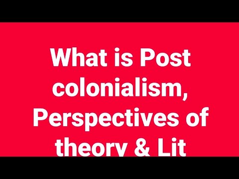 what is Post colonialism, Perspectives of its theory and literature