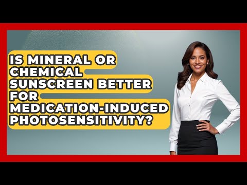 Is Mineral Or Chemical Sunscreen Better For Medication-induced Photosensitivity?