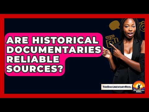 Are Historical Documentaries Reliable Sources? - The Documentary Reel