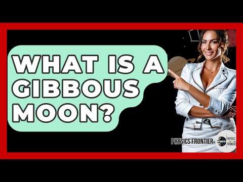 What Is A Gibbous Moon? - Physics Frontier