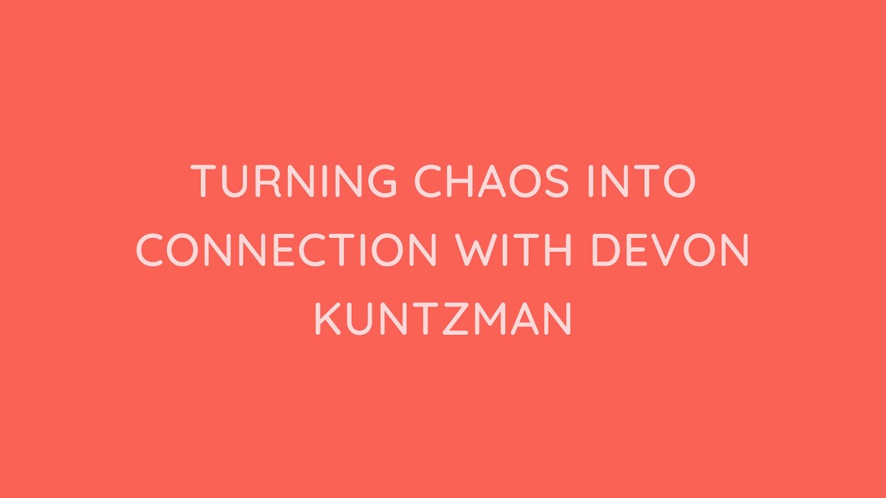 Turning Chaos into Connection with Devon Kuntzman