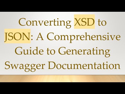 Converting XSD to JSON: A Comprehensive Guide to Generating Swagger Documentation