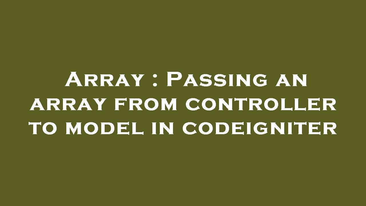 Array : Passing an array from controller to model in codeigniter