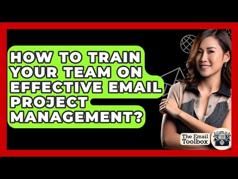 How To Train Your Team On Effective Email Project Management? - TheEmailToolbox.com