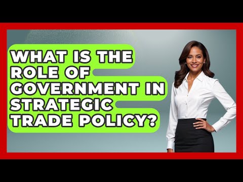 What Is The Role Of Government In Strategic Trade Policy? - Learn About Economics