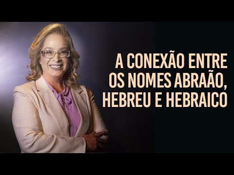 A conexão dos nomes Abraão, hebreu e hebraico