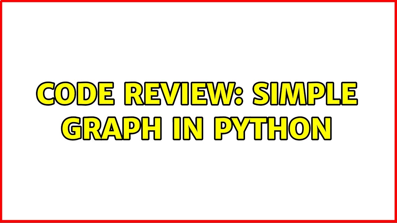 Code Review: Simple Graph in Python (2 Solutions!!)