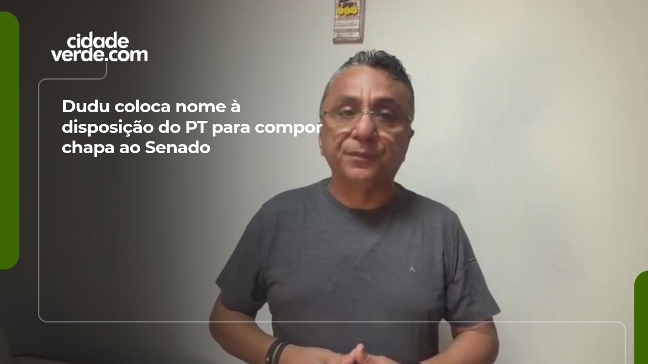 Dudu coloca nome à disposição do PT para compor chapa ao Senado ...