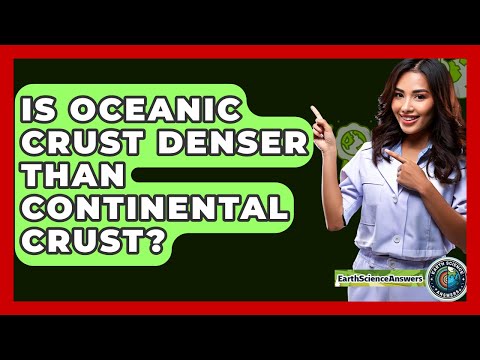 Is Oceanic Crust Denser Than Continental Crust? - Earth Science Answers