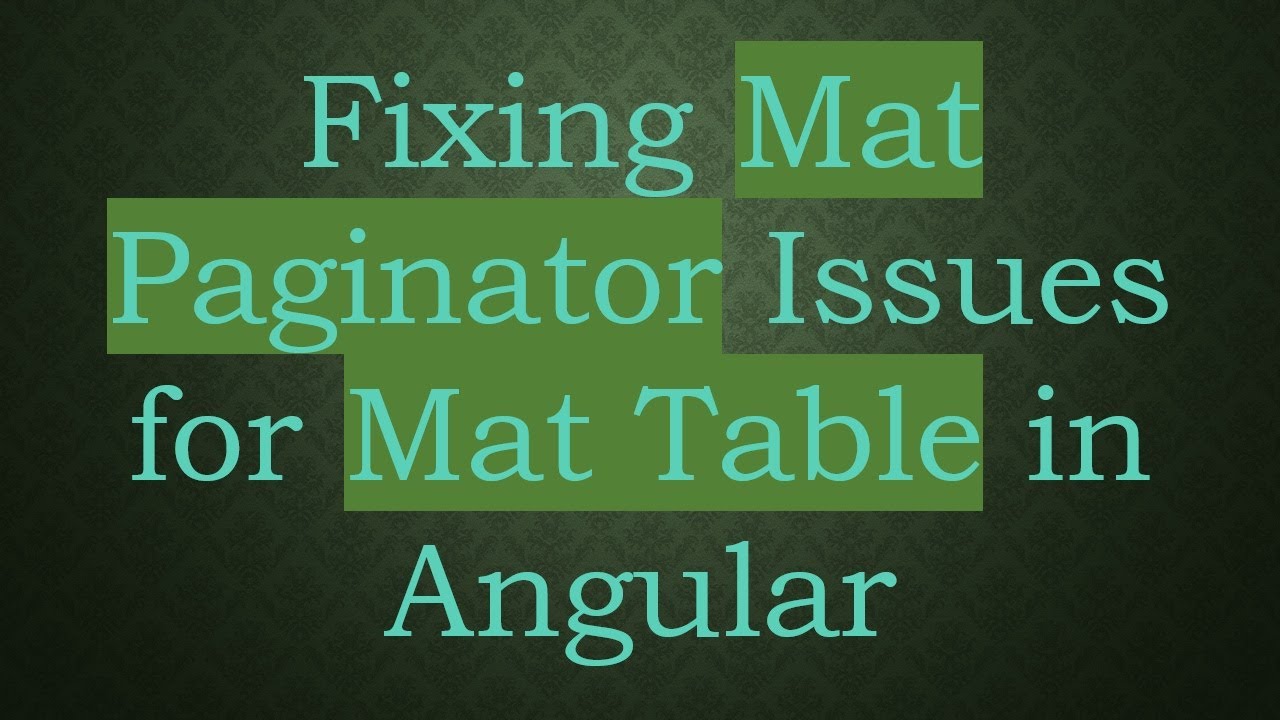 Fixing Mat Paginator Issues for Mat Table in Angular