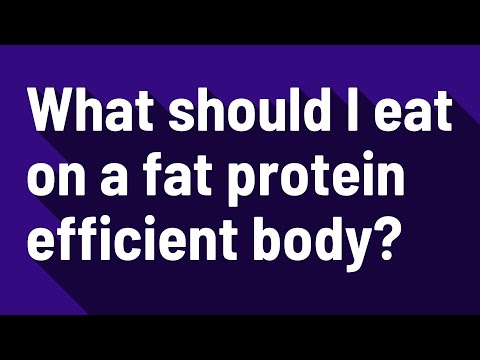 What should I eat on a fat protein efficient body?