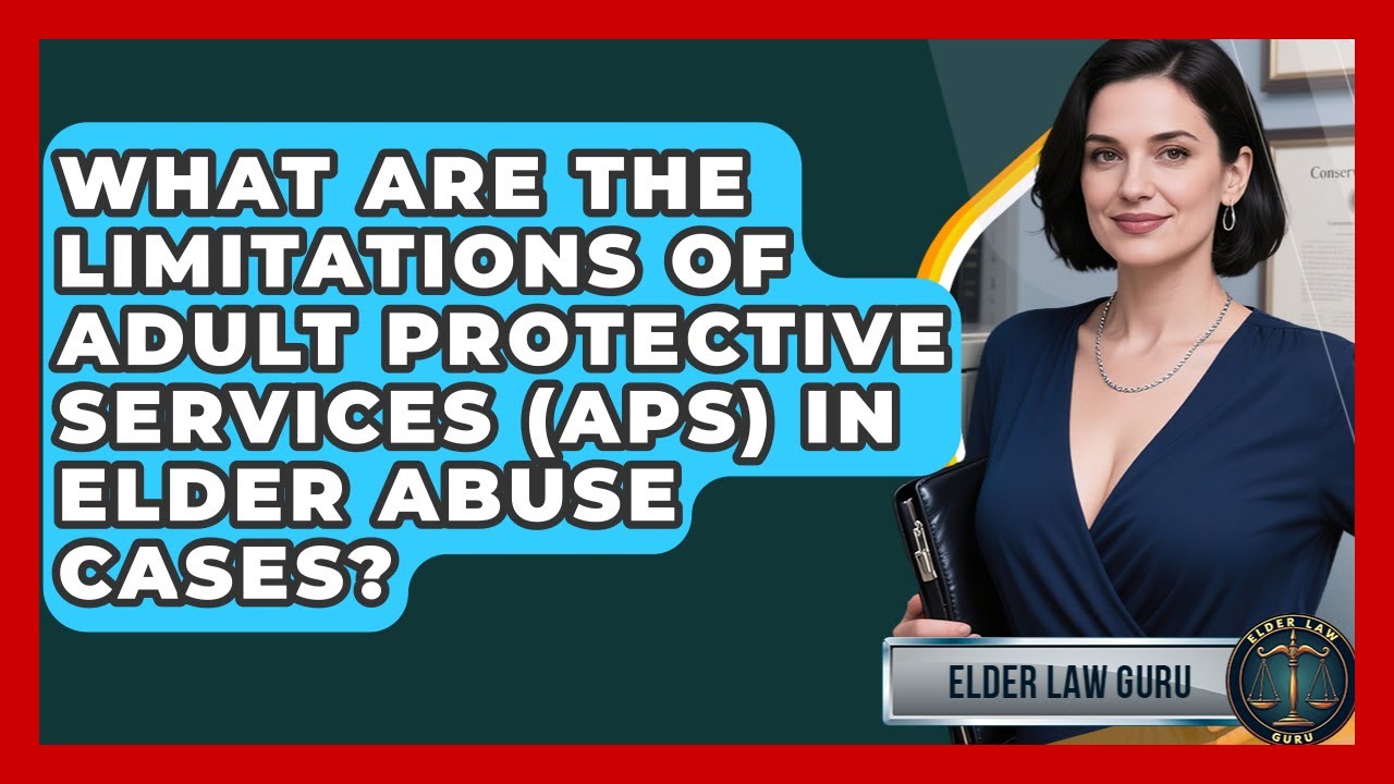 What Are The Limitations Of Adult Protective Services (APS) In Elder Abuse Cases? - Elder Law Guru