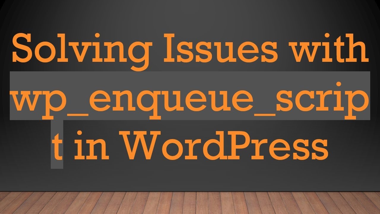 Solving Issues with wp_enqueue_script in WordPress