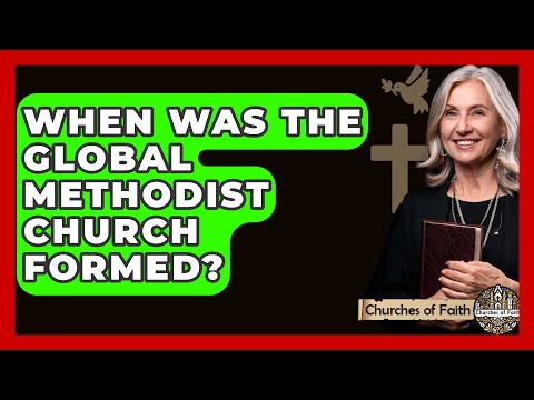 When Was the Global Methodist Church Formed? - Churches Of Faith