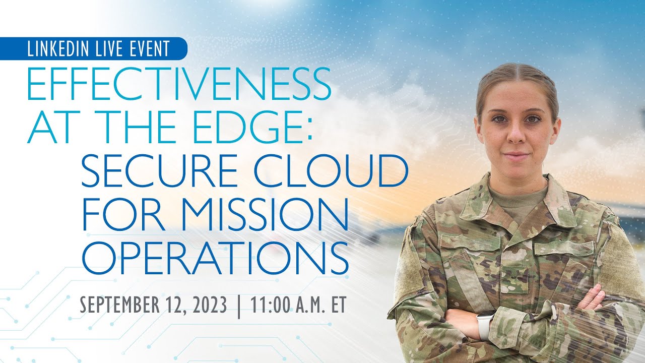 Effectiveness At The Edge   Secure Cloud For Mission Operations LinkedIn Live 2023