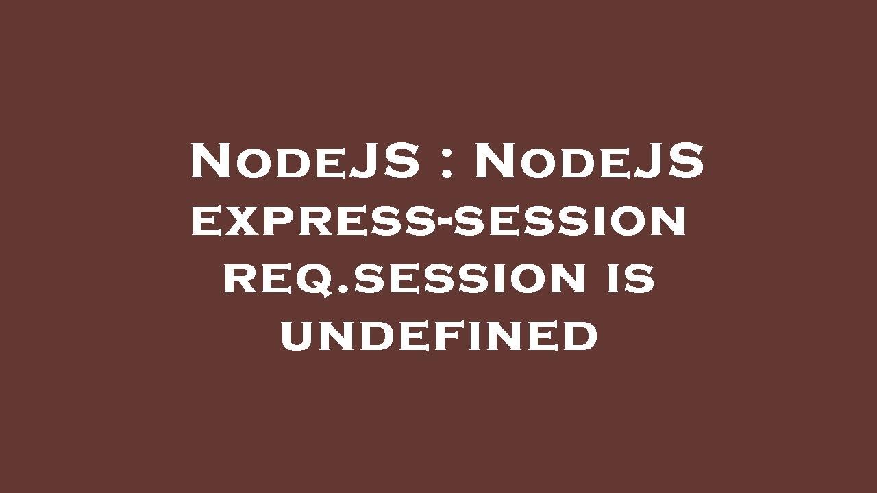 NodeJS : NodeJS express-session req.session is undefined