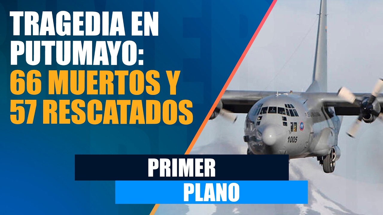 #PrimerPlano: Accidente de avión Hércules en Putumayo deja 66 mu3rtos