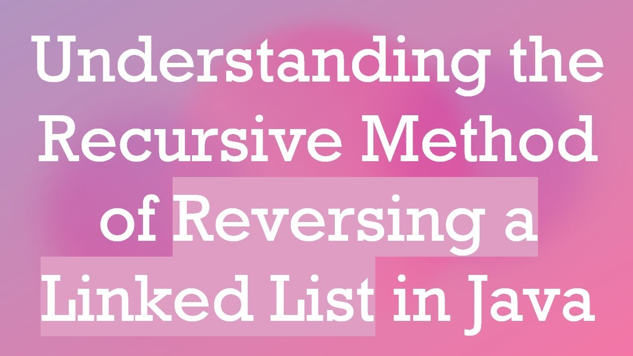 Understanding the Recursive Method of Reversing a Linked List in Java
