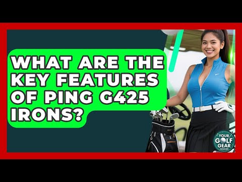 What Are The Key Features Of Ping G425 Irons? - Your Golf Gear Insider