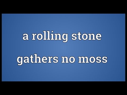 A rolling stone gathers no moss Meaning