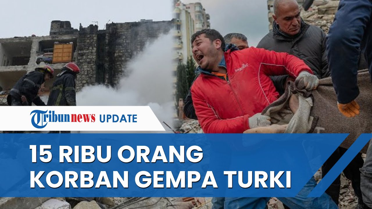 UPDATE Gempa Turki: 15 Ribu Orang Meninggal, Pekik Suara Minta Tolong Bersahutan Minta Evakuasi ...