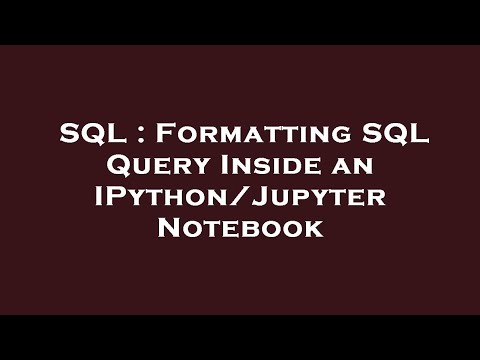 SQL : Formatting SQL Query Inside an IPython/Jupyter Notebook
