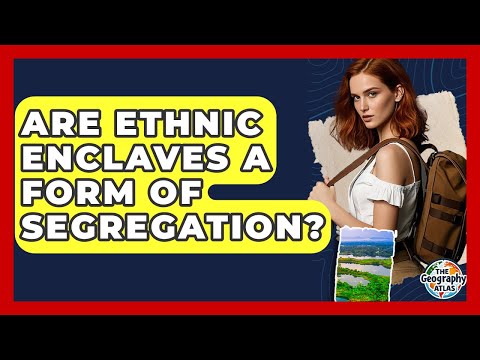 Are Ethnic Enclaves A Form Of Segregation? - The Geography Atlas