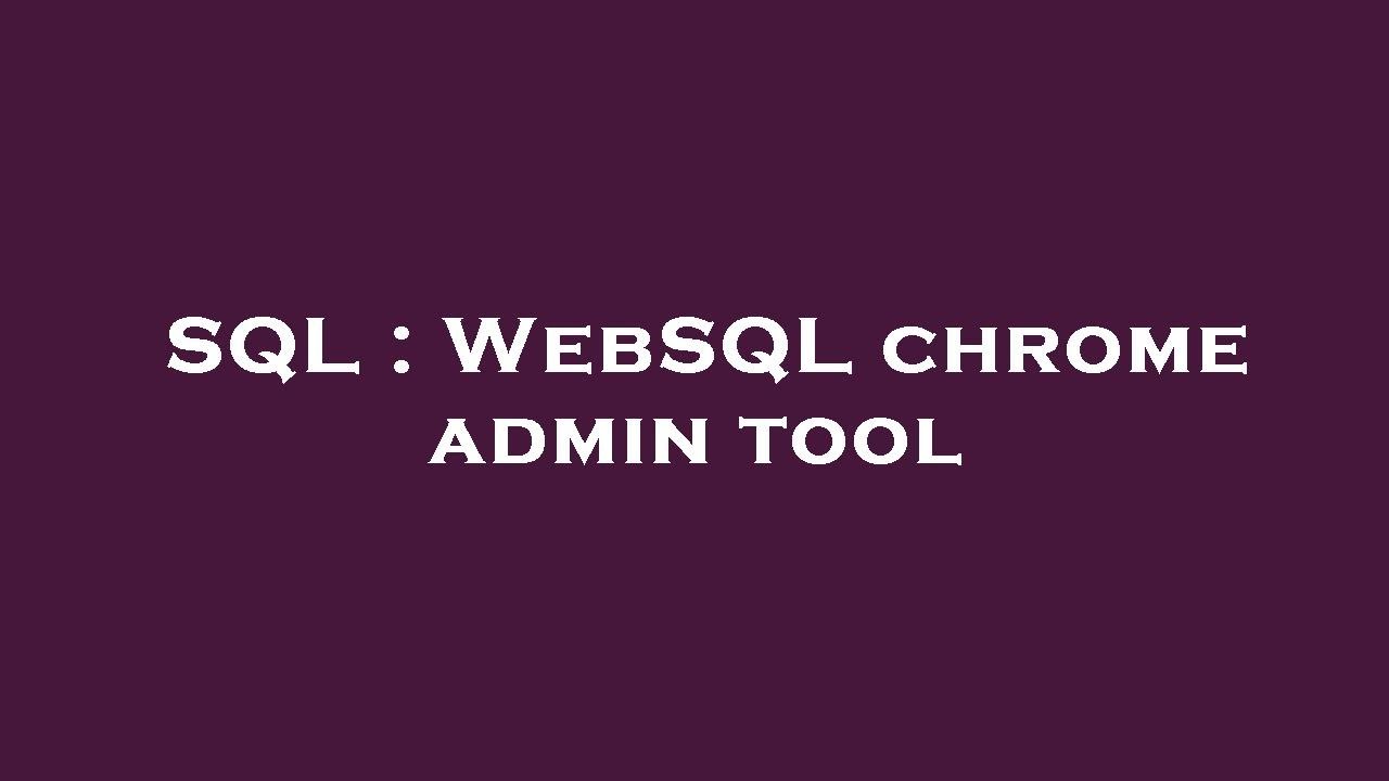 SQL : WebSQL chrome admin tool