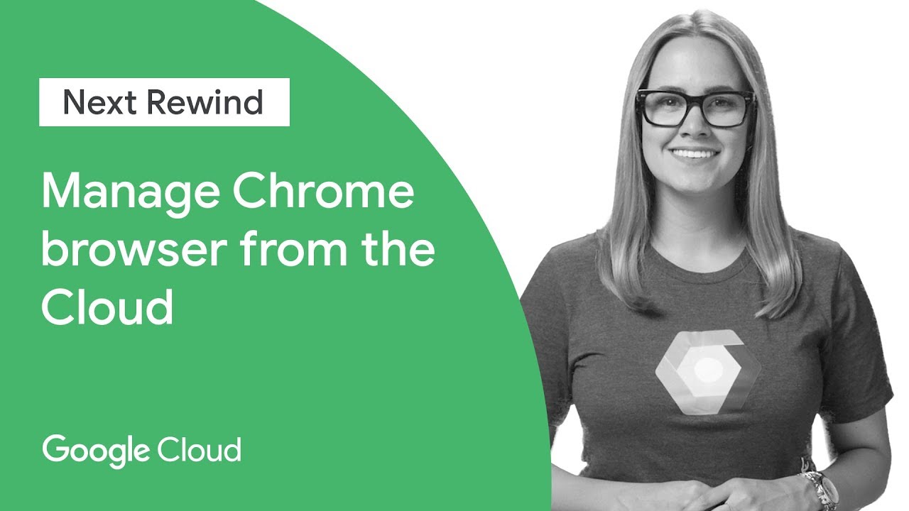 Manage Chrome Browser From the Cloud (Next ‘19 Rewind)