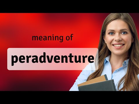 Peradventure | meaning of PERADVENTURE