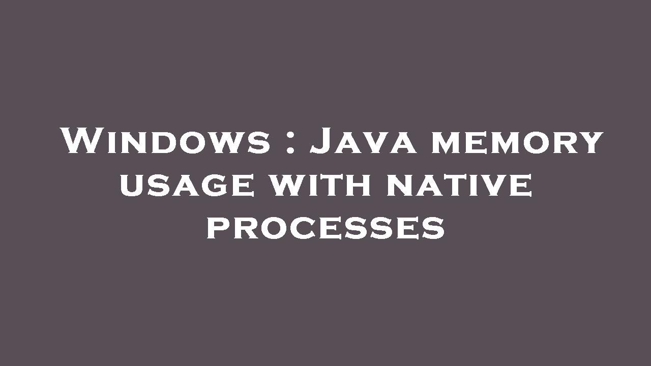 Windows : Java memory usage with native processes