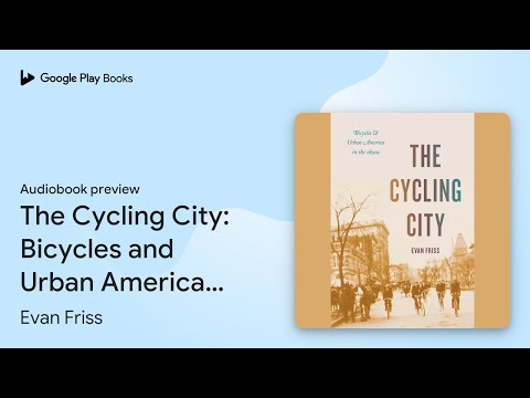 The Cycling City: Bicycles and Urban America in… by Evan Friss · Audiobook preview