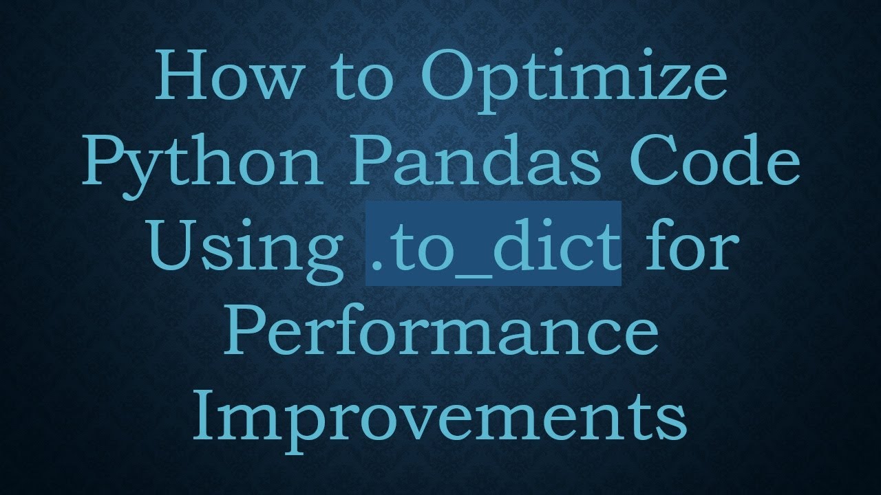 How to Optimize Python Pandas Code Using .to_dict for Performance Improvements
