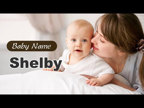 Shelby - Girl Baby Name Meaning, Origin and Popularity, 2023