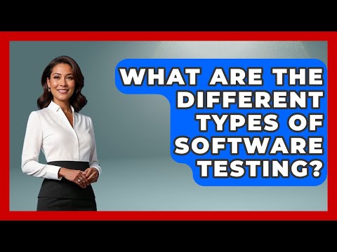 What Are The Different Types Of Software Testing? - Learn As An Adult