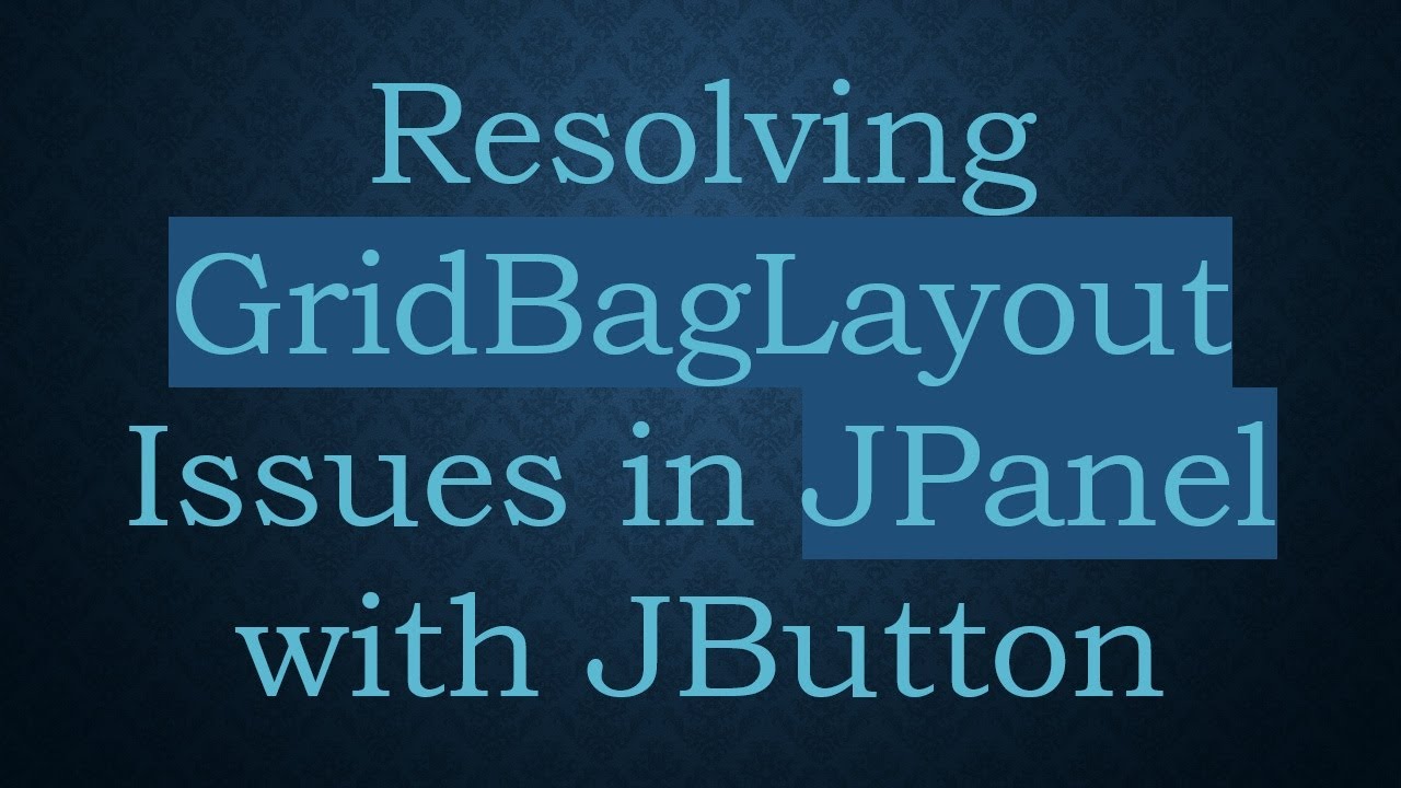 Resolving GridBagLayout Issues in JPanel with JButton
