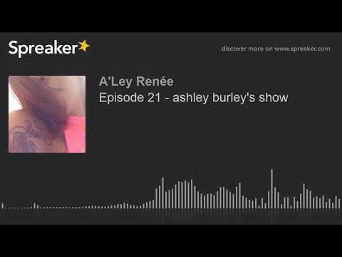 Episode 21 - ashley burley's show (made with Spreaker)