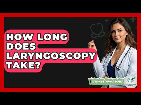 How Long Does Laryngoscopy Take? - Ear Nose Throat Expert
