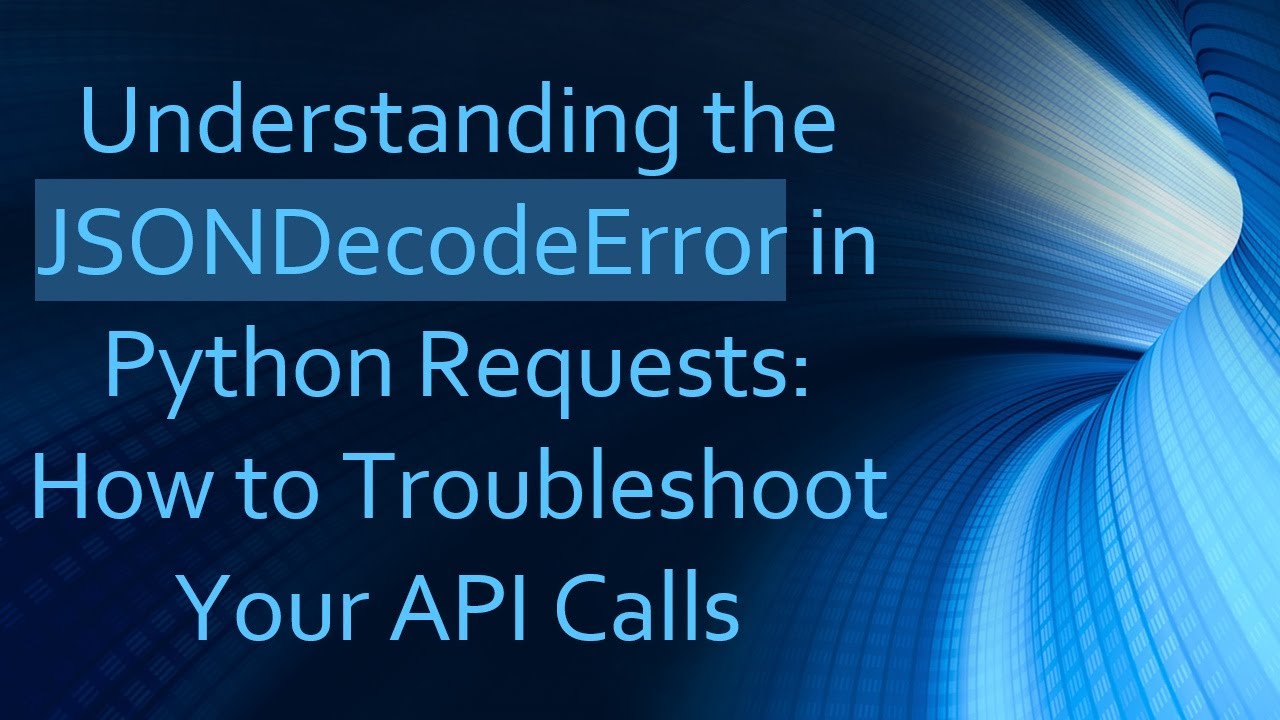 Understanding the JSONDecodeError in Python Requests: How to Troubleshoot Your API Calls