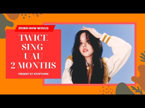 [253RD HOW WOULD] TWICE SING UAU - 2 MONTHS