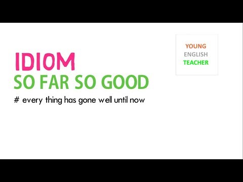 SO FAR SO GOOD - Idiom