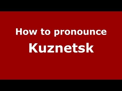 How to pronounce Kuznetsk (Russian/Russia) - PronounceNames.com
